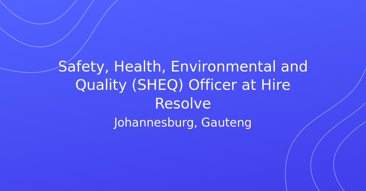 Safety, Health, Environmental and Quality (SHEQ) Officer at Hire Resolve - Climate Change Jobs