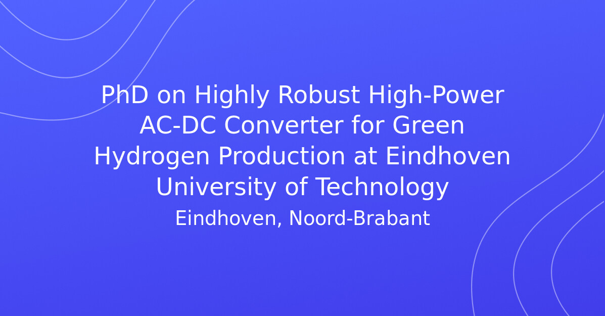 PhD on Highly Robust High-Power AC-DC Converter for Green Hydrogen ...