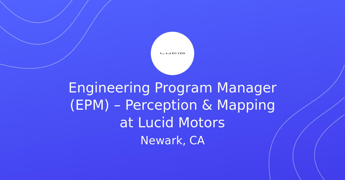 Engineering Program Manager (EPM) – Perception & Mapping at Lucid ...