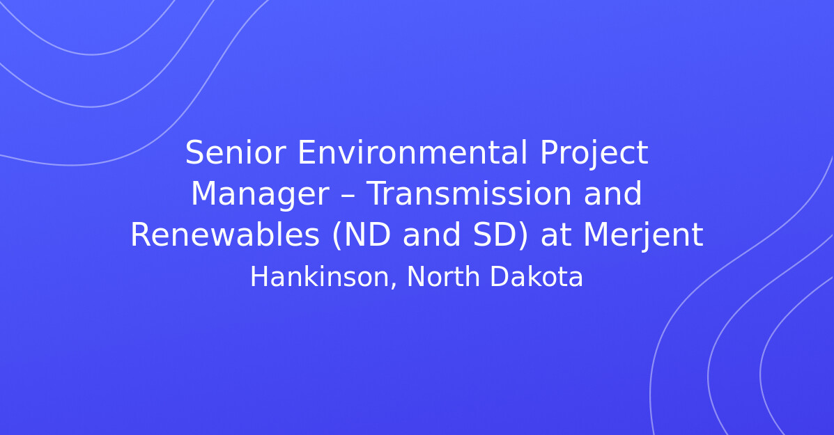 Senior Environmental Project Manager – Transmission and Renewables (ND and SD) at Merjent ...